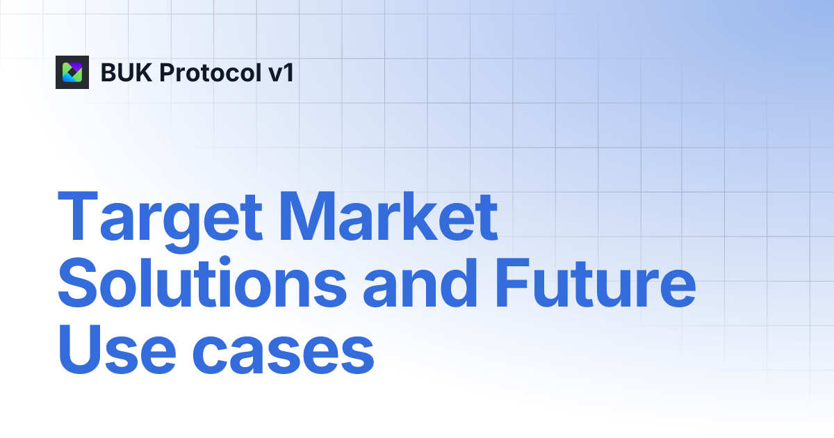 Target Market Solutions and Future Use cases | BUK Protocol v1
